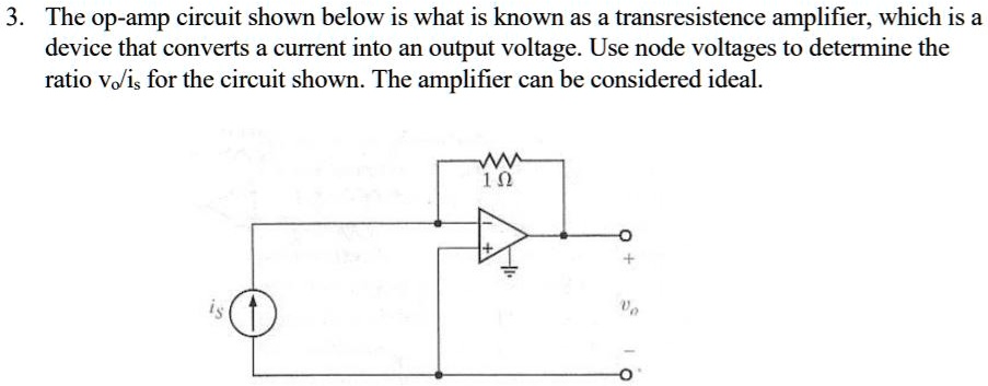 3. The op-amp circuit shown below is what is known as a transresistence amplifier, which is a ...