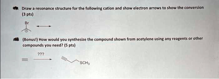 Draw a resonance structure for the following cation and show electron arrows to show the ...