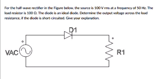 SOLVED: For the half-wave rectifier in the Figure below, the source is ...