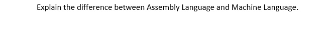 SOLVED: Explain the difference between Assembly Language and Machine ... SOLVED: Explain the difference between Assembly Language and Machine ...