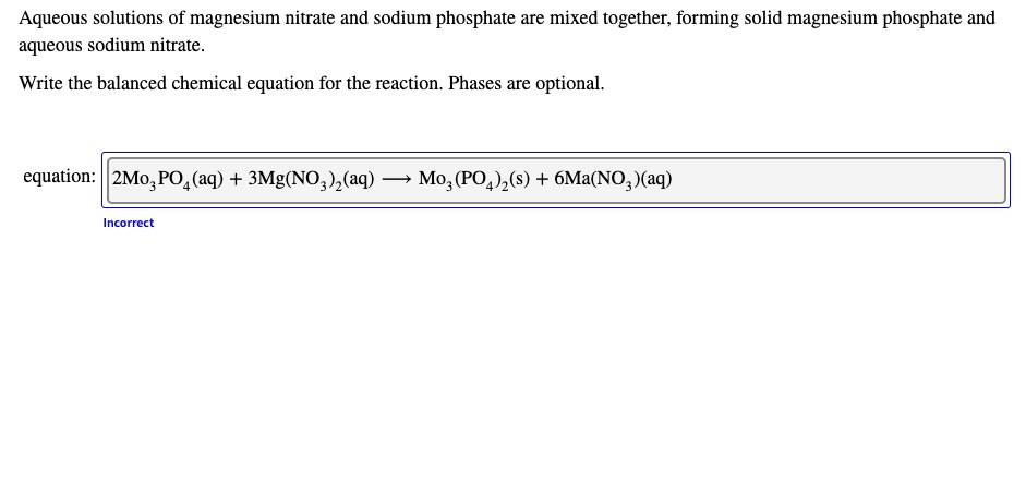 Aqueous solutions of magnesium nitrate and sodium phosphate are mixed together, forming solid ...