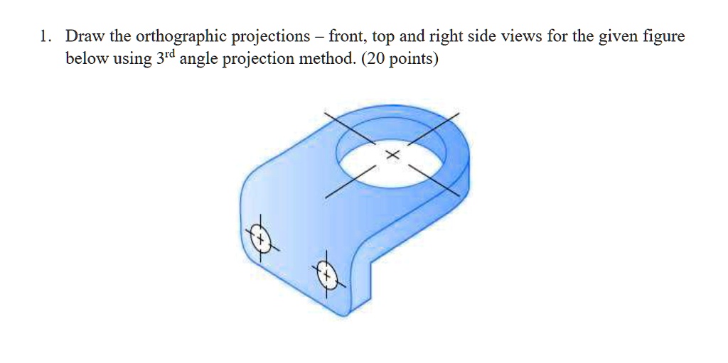 1. Draw the orthographic projections - front, top and right side views for the given figure ...