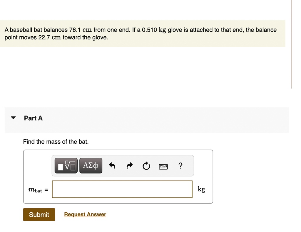 A baseball bat balances 76.1 cm from one end. If a 0.510 kg glove is ...