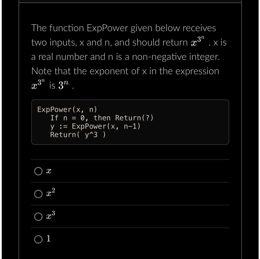 SOLVED: The function ExpPower given below receives two inputs, x and n, and should return x^(3 ...