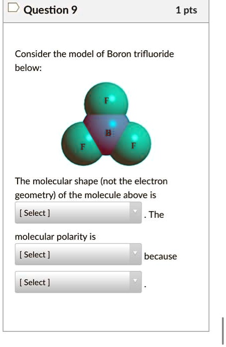 SOLVED: Question 9 1 pts Consider the model of Boron trifluoride below ... SOLVED: Question 9 1 pts Consider the model of Boron trifluoride below ...