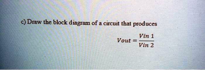 SOLVED: Draw the block diagram of a circuit that produces Vin1 Vout Vin2