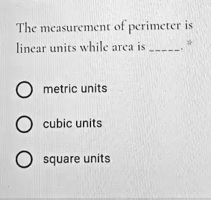 SOLVED: The measurement of perimeter is in linear units while area is ...