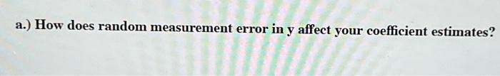 a.) How does random measurement error in y affect your coefficient ...