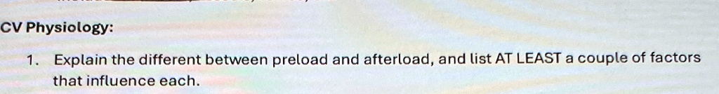 cv physiology 1 explain the different between preload and afterload and list at least a couple ...