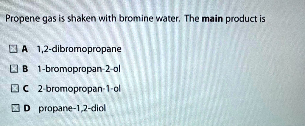 Propene gas is shaken with bromine water. The main product is A 1,2 ...