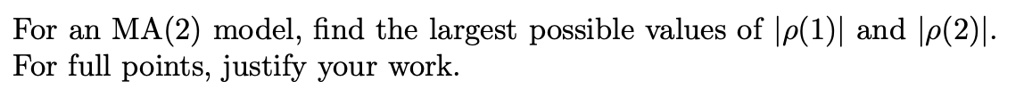 SOLVED: For an MA(2) model, find the largest possible values of |p(1 ...