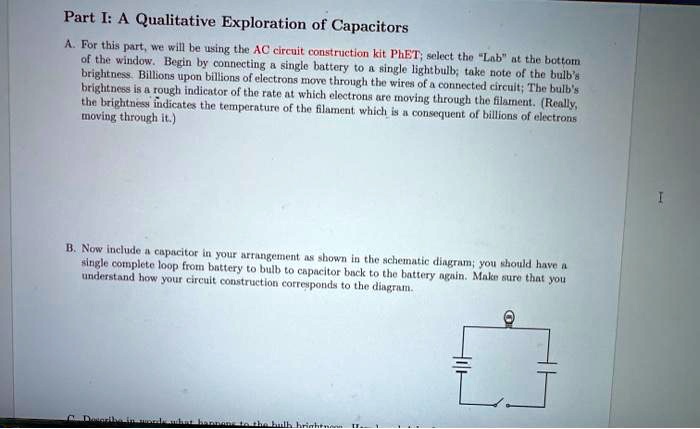 SOLVED: Part I: A Qualitative Exploration of Capacitors A. For this part, we will be using the ...