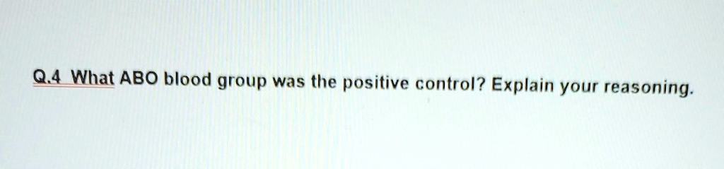 SOLVED: Q.4 What ABO blood group was the positive control? Explain your ...