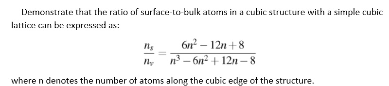 SOLVED: Demonstrate that the ratio of surface-to-bulk atoms in a cubic structure with a simple ...