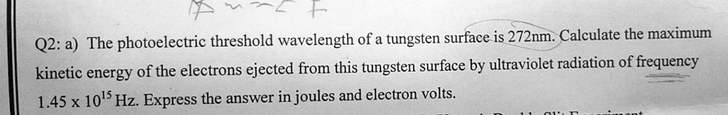 Q2: a) The photoelectric threshold wavelength of a tungsten surface is ...