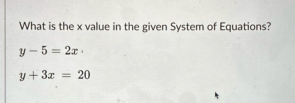 SOLVED: What is the x value in the given System of Equations? y-5=2x y+ ...