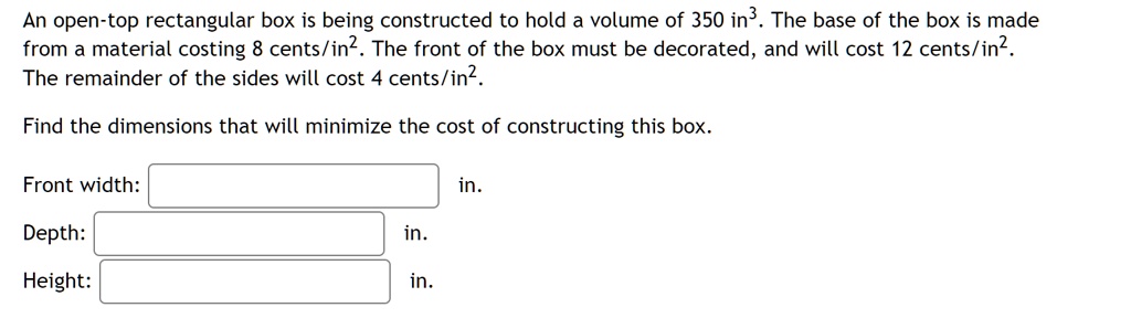 An open-top rectangular box is being constructed to hold volume of 350 ...