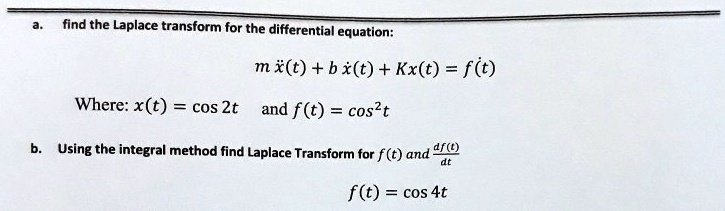 SOLVED: find the Laplace transform for the differential equation: #(t) - +bx(t) + Kx(t) = fit ...
