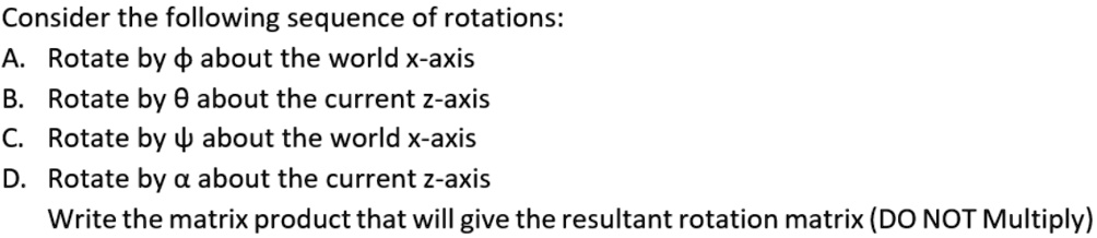 SOLVED: Consider the following sequence of rotations: A. Rotate by about the world x-axis B ...