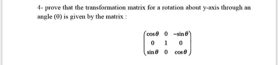 SOLVED: 4- prove that the transformation matrix for a rotation about Y-axis through an angle (0 ...