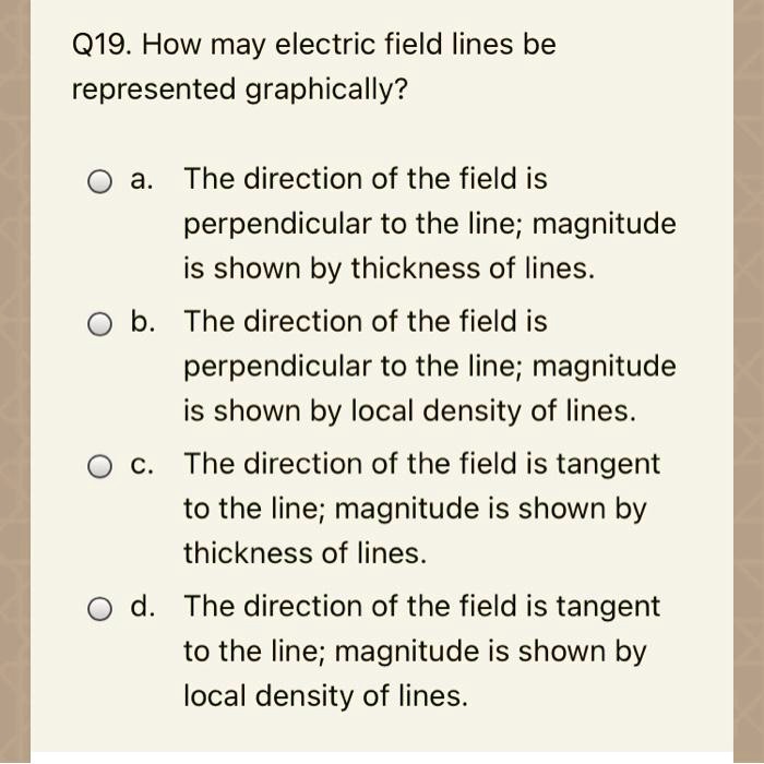 SOLVED:Q19. How may electric field lines be represented graphically? a ...