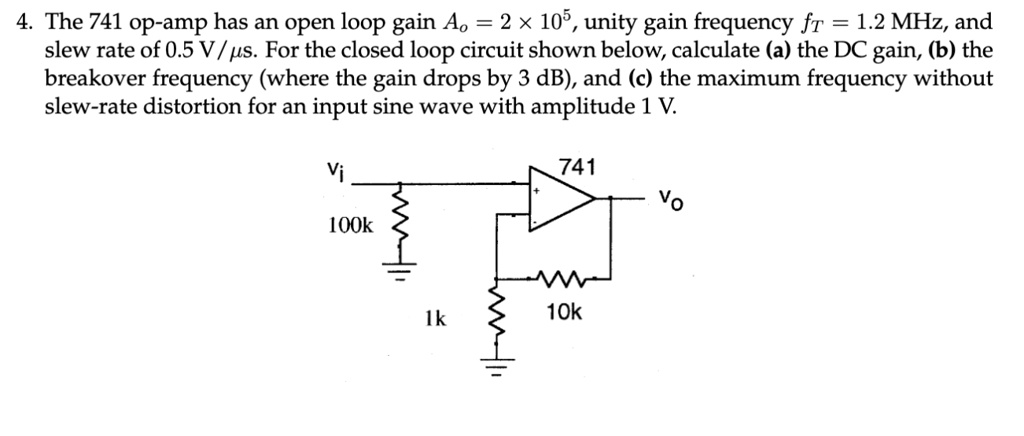 4. The 741 op-amp has an open loop gain Ao = 2 × 10^5, unity gain frequency fT = 1.2 MHz, and ...