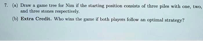 SOLVED:Draw game tree for Nim if the starting position consists of three piles with one; two and ...