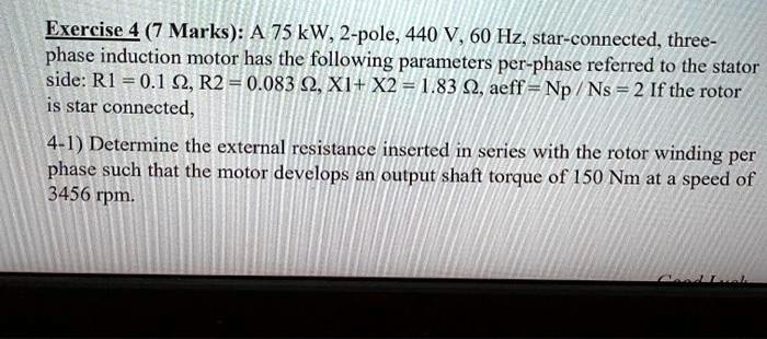 SOLVED: Exercise 4 (7 Marks): A 75 kW, 2-pole, 440V, 60Hz, star-connected, three-phase induction ...