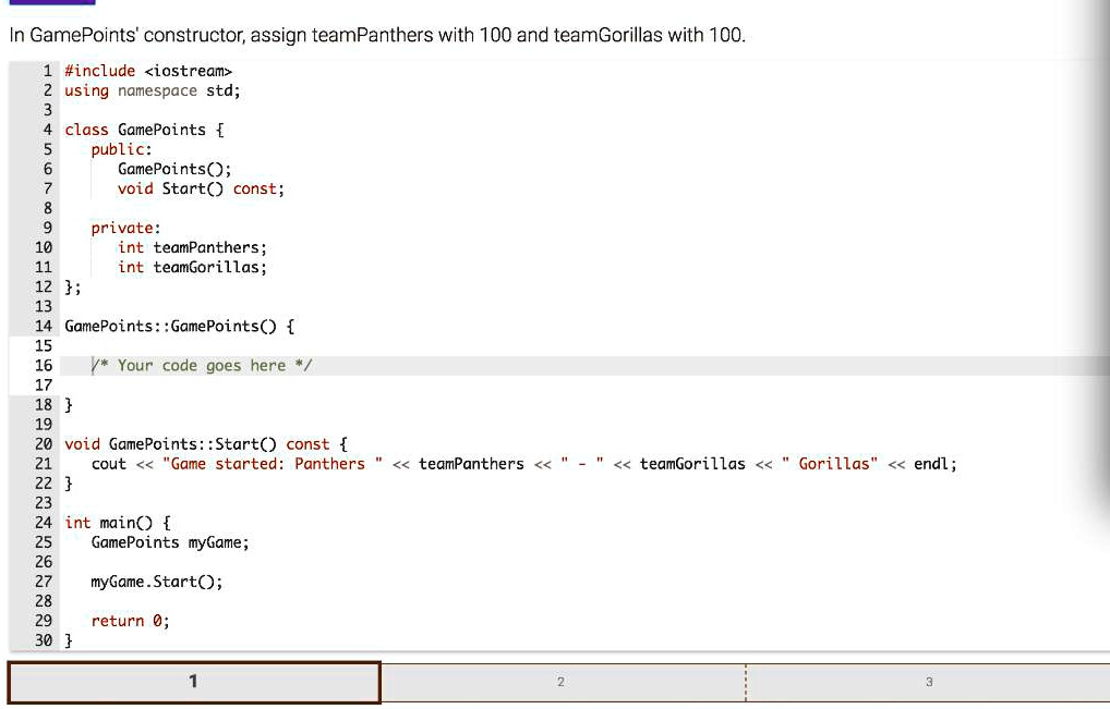 In GamePoints' constructor, assign teamPanthers with 100 and teamGorillas with 100. 1 #include 2 ...