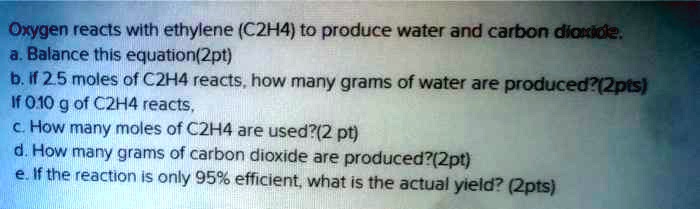 SOLVED: Oxygen reacts with ethylene (C2H4) to produce water and carbon ...