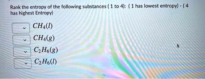 SOLVED: Rank the entropy of the following substances (1 to 4): (1 has ...