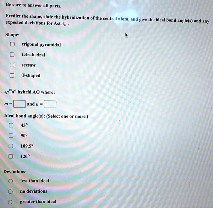 SOLVED: Be sure to answer all parts. Predict the shape; state the hybridization of the central ...