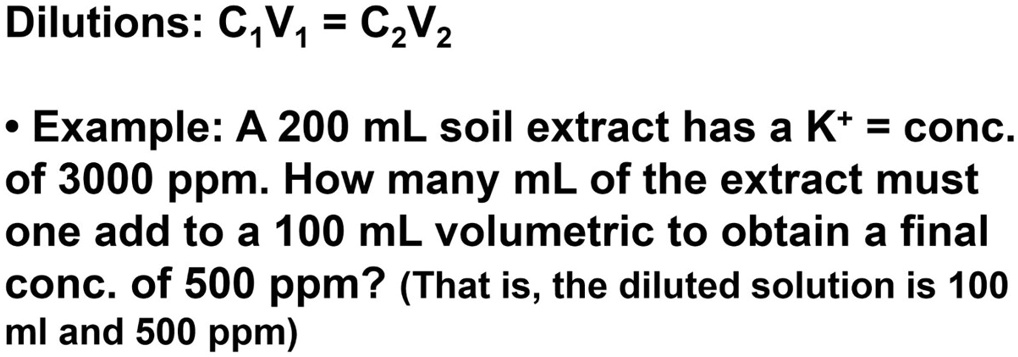 Dilutions: C1V1 = C2V2 • Example: A 200 mL soil extract has...