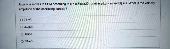 SOLVED: A particle moves in SHM according to the amplitude of the oscillating particle, given by ...