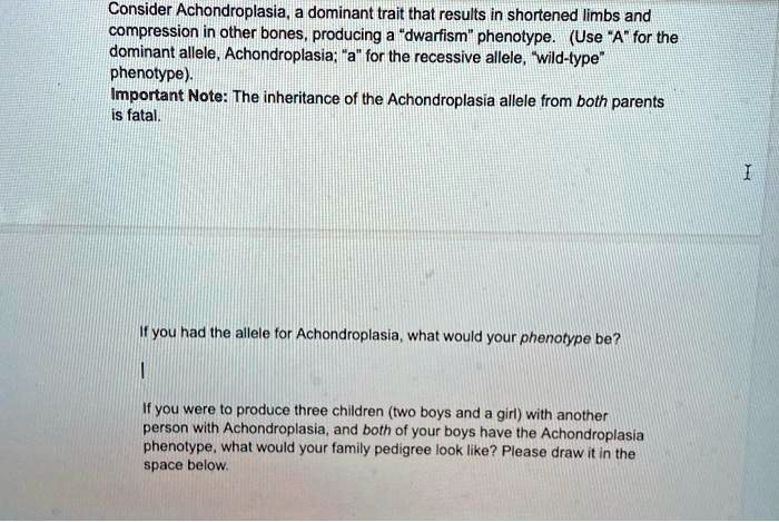 Consider Achondroplasia, a dominant trait that results in shortened ...