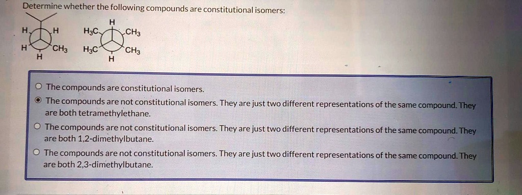 Solved Determine Whether The Following Compounds Are Constitutional Isomers H3c Ch3 Ch3 Ch3