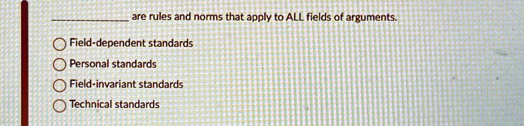 SOLVED: are rules and norms that apply to ALL fields of arguments. Field-dependent standards ...