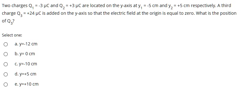 SOLVED: Two charges Q1 = -3 pC and Q2 = +3 pC are located on the y-axis at Y1 = -5 cm and Y2 ...