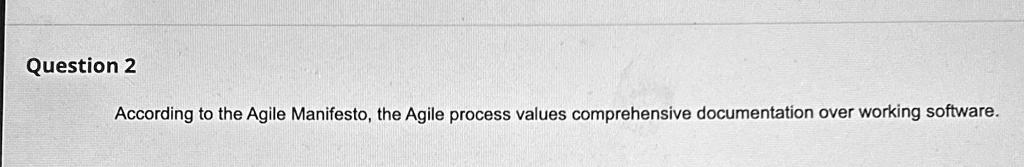 SOLVED: Question 2 According to the Agile Manifesto, the Agile process values comprehensive ...