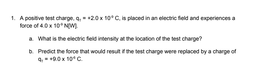 SOLVED: 1. A positive test charge, q, = +2.0 x 10-9 C, is placed in an ...