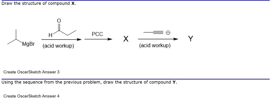 Draw the structure of compound X. PCC X MgBr (acid workup) (acid workup ...