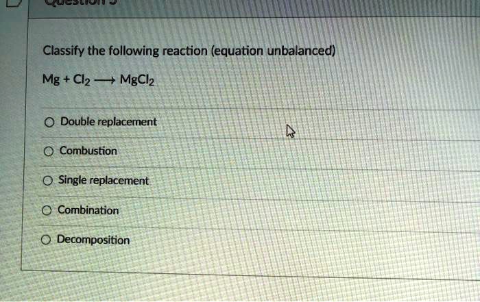 SOLVED: AULeego Classify the following reaction (equation unbalanced) Mg + Clz MgClz Double ...