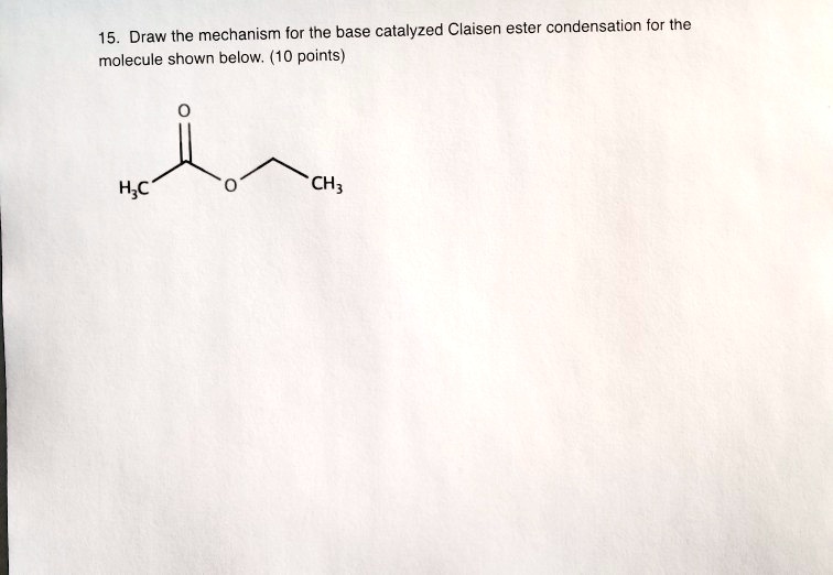 15. Draw the mechanism for the base catalyzed Claisen ester ...