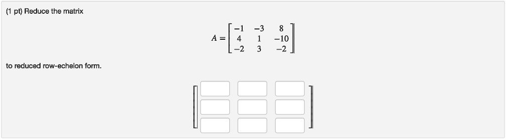 Solved Reduce The Matrix To Reduced Row Echelon Form 1 Pt Reduce The Matrix 3 4 1 10 2 3