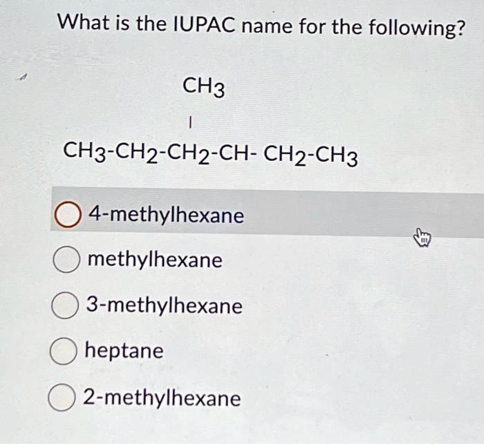 SOLVED: What is the IUPAC name for the following? CH3 CH3-CH2-CH2-CH-CH2-CH3 4-methylhexane ...