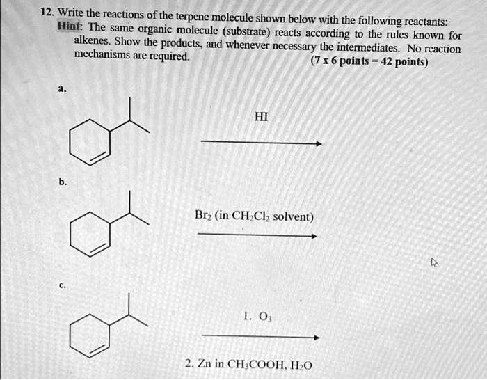 SOLVED: 12. Write the reactions of the terpene molecule shown below with the following = Hint ...