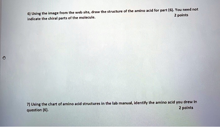 SOLVED: the web site, draw the structure of the amino acid for part (6); You need not Using the ...