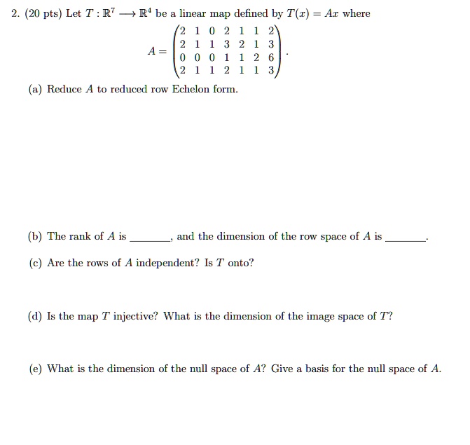 SOLVED:2. (20 pts) Let T : R7 R' be linear map defined by T(r) Ax where ...