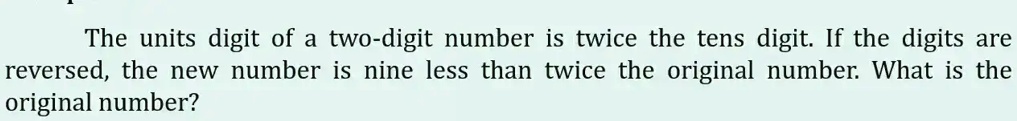 The units digit of a two-digit number is twice the tens digit If the digits are reversed, the ...