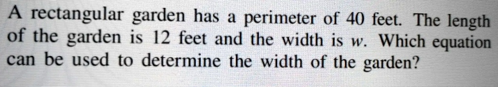 SOLVED: A rectangular garden has a perimeter of 40 feet The length of ...